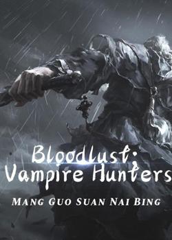 Mang Guo Suan Nai Bing's Books - Bloodlust: Vampire Hunters - ManoBook